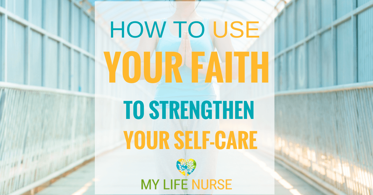 Use Faith-driven Self-care to Take Better Care of Yourself - My Life Nurse