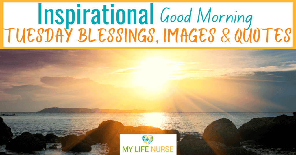 31 Inspirational Good Morning Tuesday Blessings - My Life Nurse